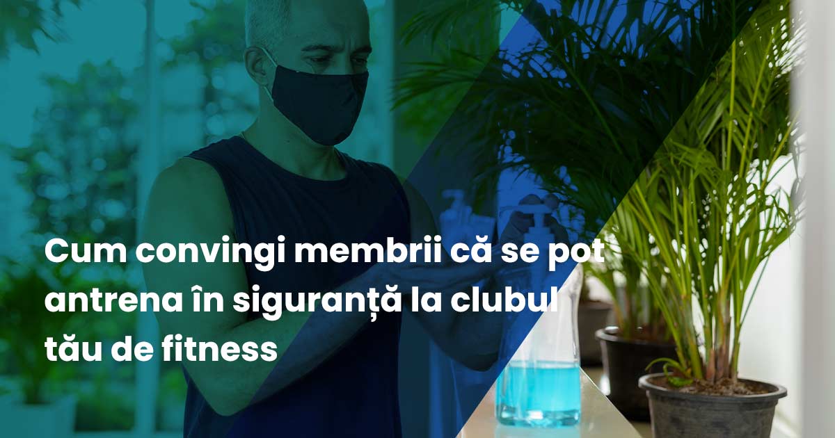 Cum convingi membrii ca se pot antrena in siguranta la clubul tau